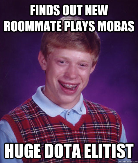 Finds out new roommate plays mobas Huge Dota elitist - Misc - quickmeme