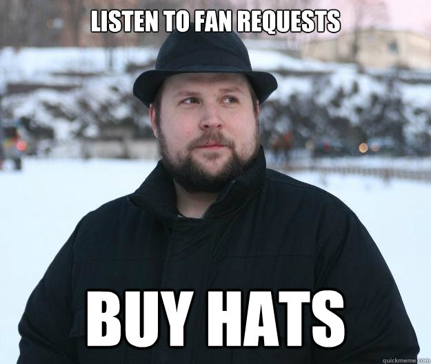 Listen to fan requests Buy hats - Advice Notch - quickmeme