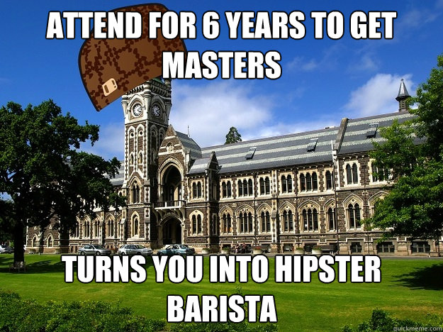 Attend for 6 years to get masters turns you into hipster barista - Scumbag University - quickmeme