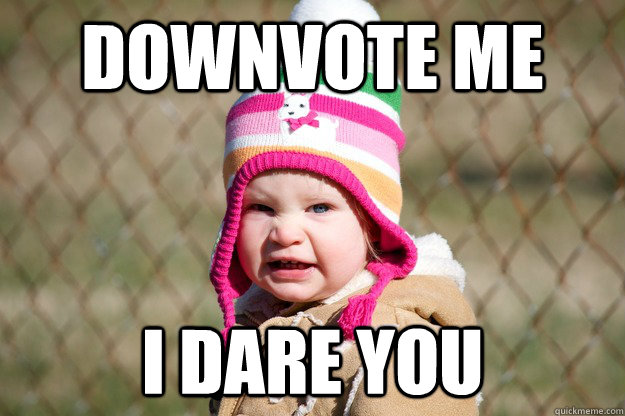 Downvote me I dare you - Misc - quickmeme
