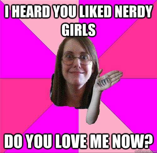 Overly Attached Nerd Girl memes | quickmeme