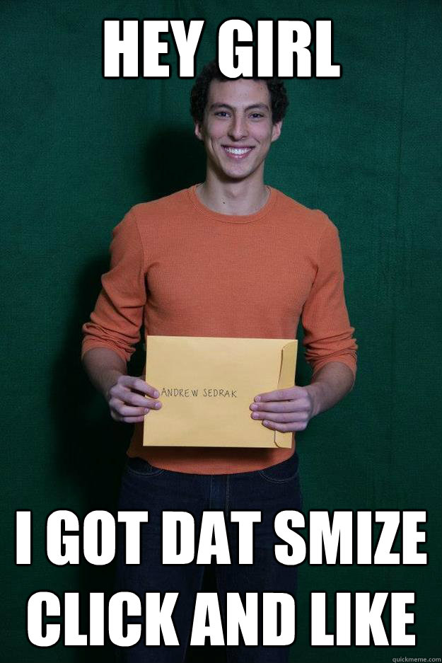 HEY GIRL I GOT DAT SMIZE CLICK AND LIKE - TEAM ANDREW - quickmeme