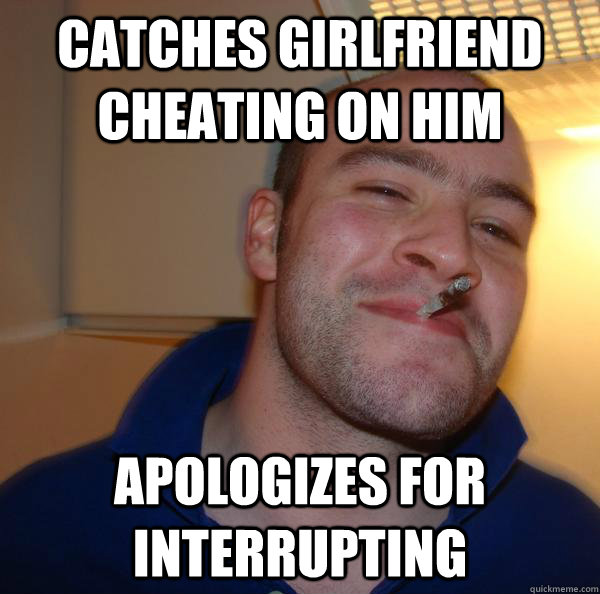 catches girlfriend cheating on him apologizes for interrupting - Misc - quickmeme