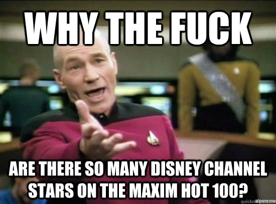 Why the fuck are there so many Disney Channel stars on the Maxim Hot 100? - Misc - quickmeme