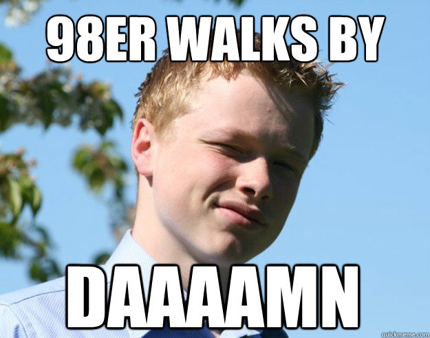 98er walks by DAaaaMN - Hjelde - quickmeme