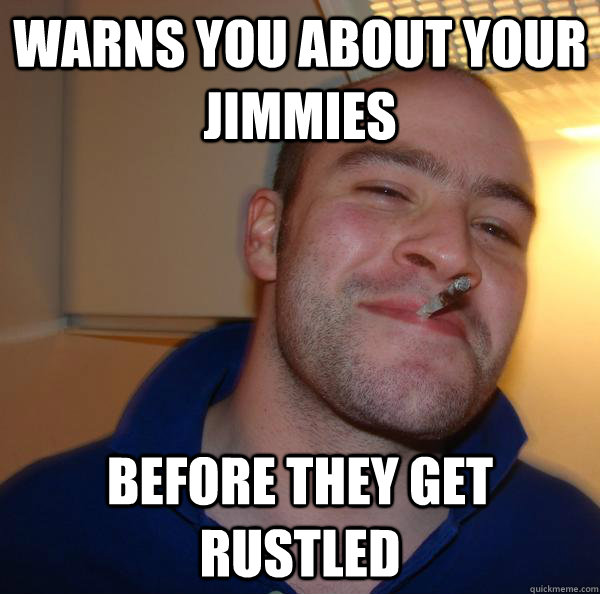 warns you about your jimmies before they get rustled - Misc - quickmeme