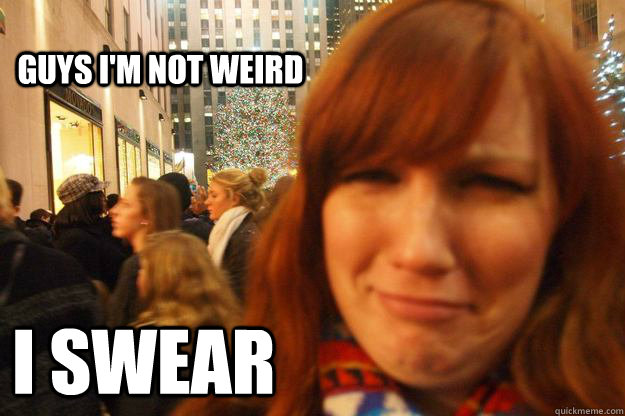 guys i'm not weird I swear - Bitches Wanna Be Me - quickmeme