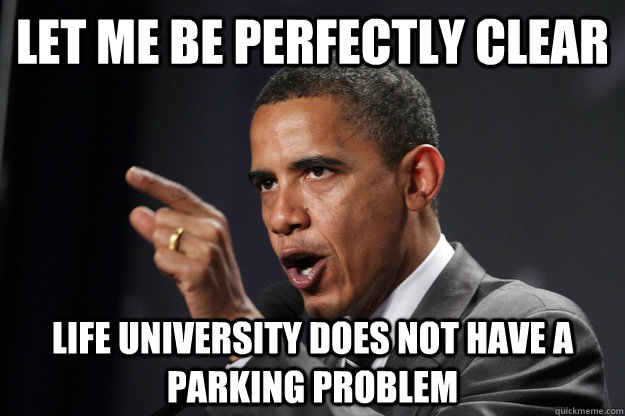 Let Me BE perfectly clear Life university does not have a parking problem - obama lifeu - quickmeme