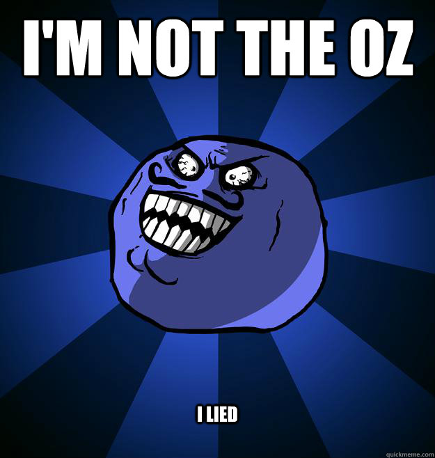 I'm not the OZ I LIED - Misc - quickmeme