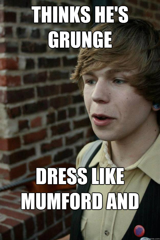 Thinks he's Grunge Dress like Mumford and Sons - Prepubescent Ian - quickmeme