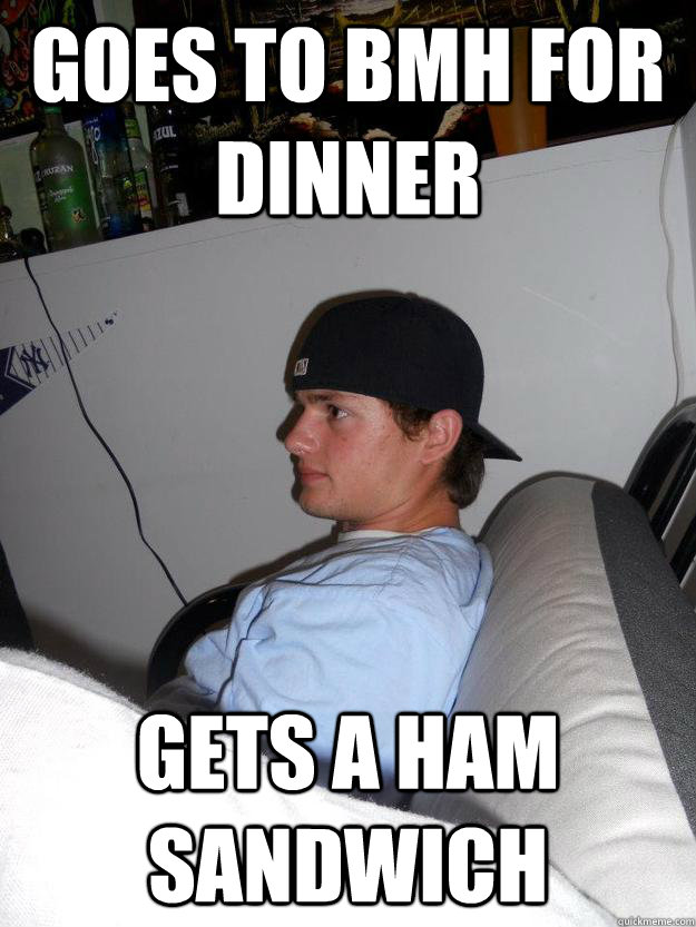 goes to bmh for dinner gets a ham sandwich - NARP - quickmeme