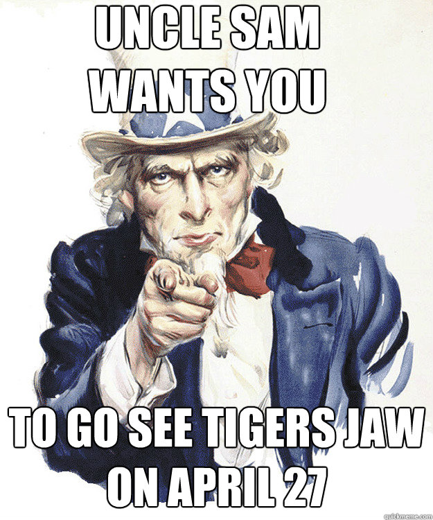Uncle Sam Wants You To Go See Tigers Jaw On April 27 - Uncle Sam Tigers Jaw - quickmeme