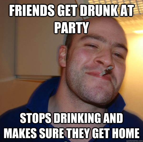Friends get drunk at party stops drinking and makes sure they get home - Misc - quickmeme