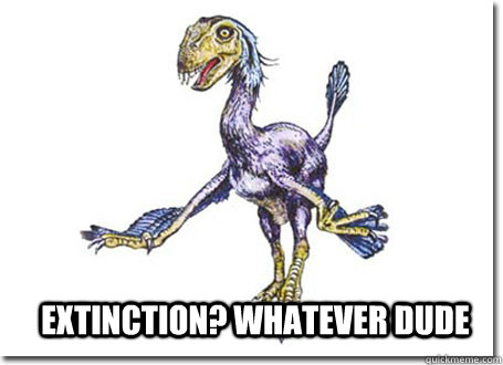 extinction? whatever dude - Whatever dude dinosaur - quickmeme