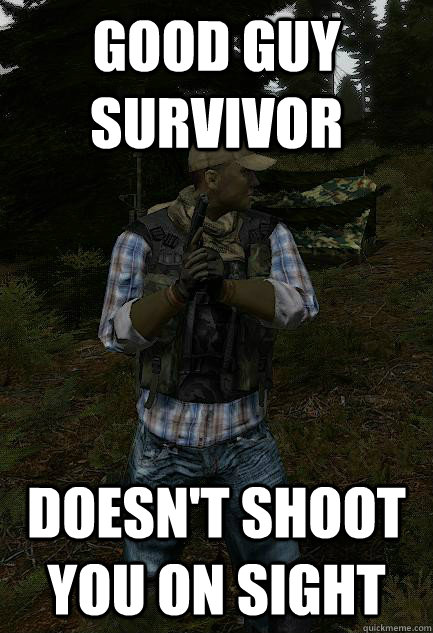Good guy survivor Doesn't shoot you on sight - Good Guy Survivor - quickmeme