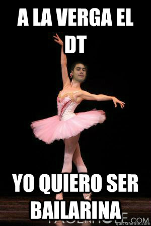 A LA VERGA EL DT YO QUIERO SER BAILARINA - Adrian Bailarina - quickmeme