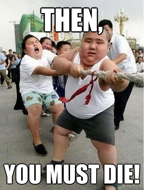 then, you must die! - Fat Asians - quickmeme