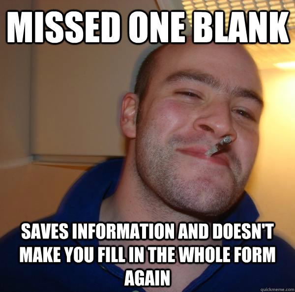 Missed one blank saves information and Doesn't make you fill in the whole form again - Misc ...