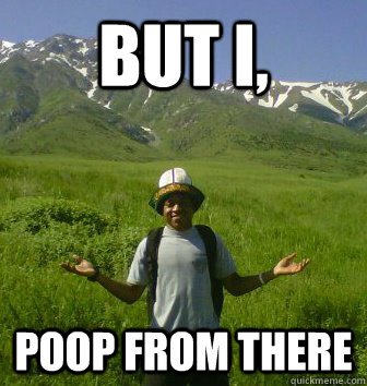 But I, Poop from there - Wild Willy - quickmeme