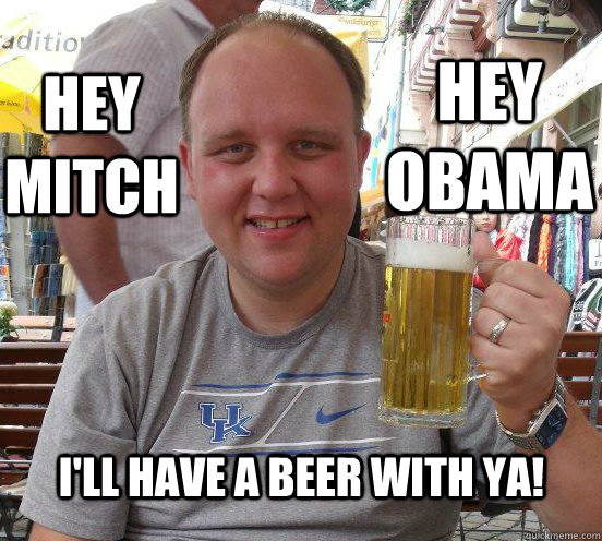 Hey mitch Hey Obama I'll have a beer with ya! - Misc - quickmeme