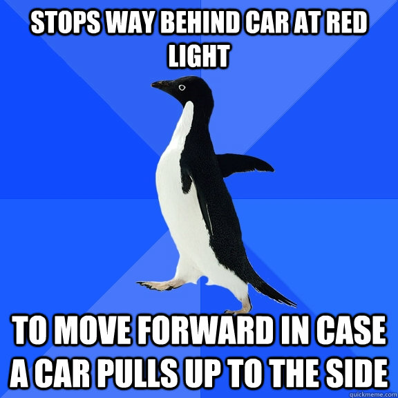 stops way behind car at red light to move forward in case a car pulls up to the side - Socially ...