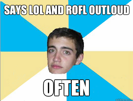 Says LOL and rofl outloud often - Unsuccessful Uruguayan - quickmeme