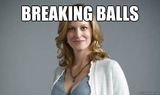 BREAKING BALLS - evilskyler - quickmeme