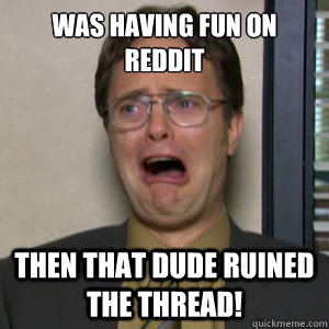 Was having fun on reddit then that dude ruined the thread! - 1st world nerd problems - quickmeme