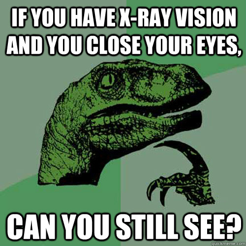 If you have X-ray vision and you close your eyes, Can you still see? - Misc - quickmeme