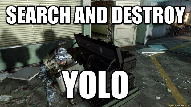 search and destroy yolo - Misc - quickmeme