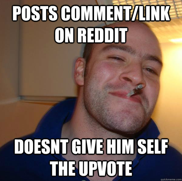 posts comment/link on reddit doesnt give him self the upvote - Misc - quickmeme