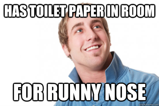 has toilet paper in room for runny nose - Misc - quickmeme