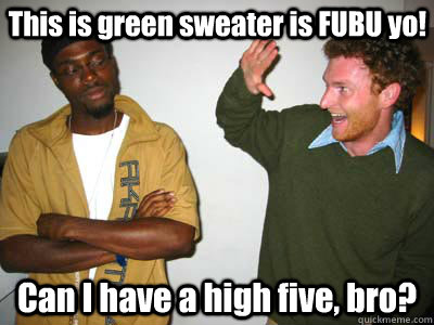I get you. I've seen Boyz N The Hood. Can I have a high five, bro? - Douchy McWhitey - quickmeme