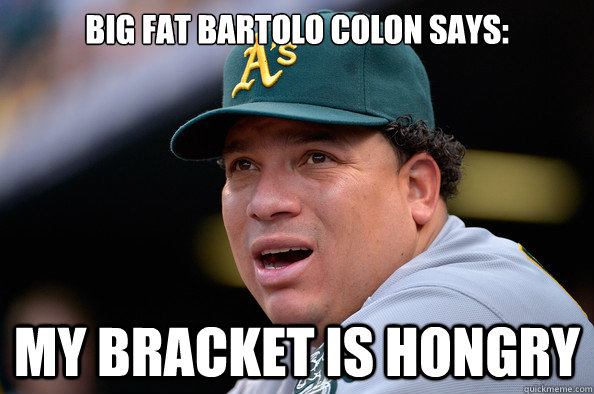 Big fat bartolo colon says: my bracket is hongry - Bartolo - quickmeme