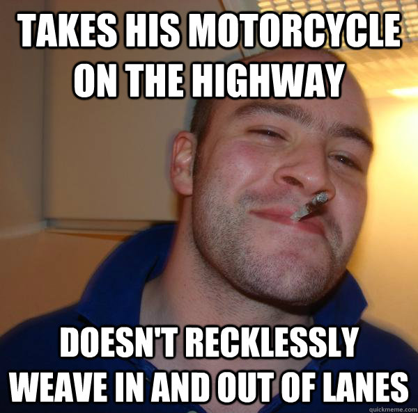 Takes his motorcycle on the highway doesn't recklessly weave in and out of lanes - Misc - quickmeme