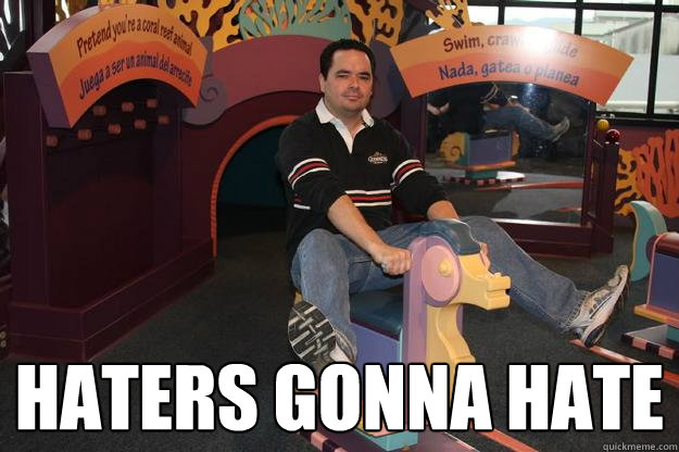 haters gonna hate - Hatersf - quickmeme
