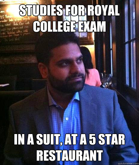 studies for royal college exam in a suit, at a 5 star restaurant - Scumbag Study Partner - quickmeme