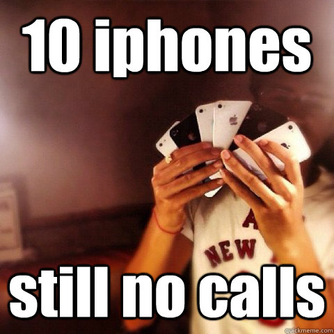 10 iphones still no calls - Misc - quickmeme