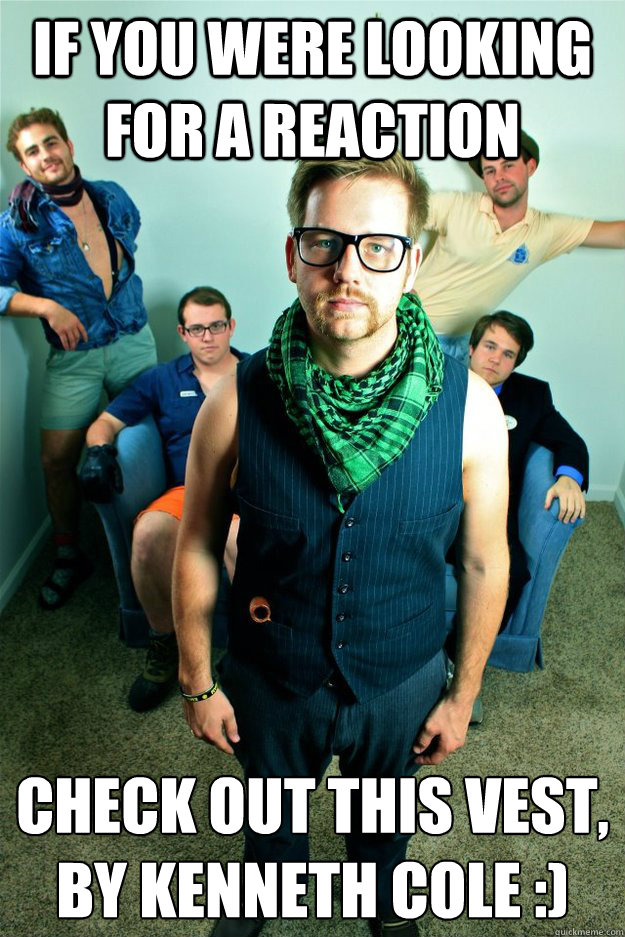 if you were looking for a reaction check out this vest, by Kenneth cole :) - Metro Micah - quickmeme