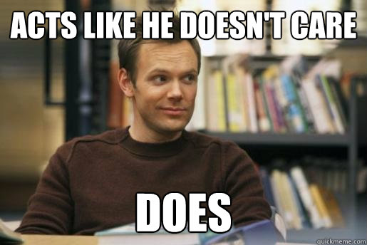 Acts like he doesn't care Does - Misc - quickmeme
