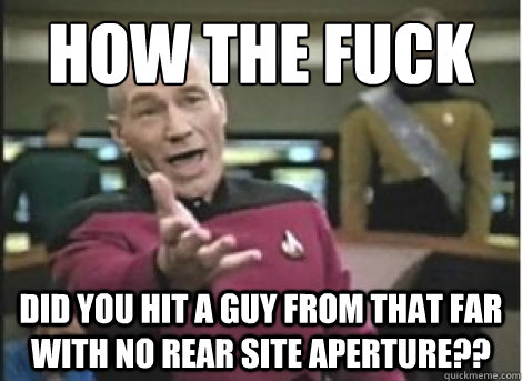 How the fuck did you hit a guy from that far with no rear site aperture?? - Misc - quickmeme