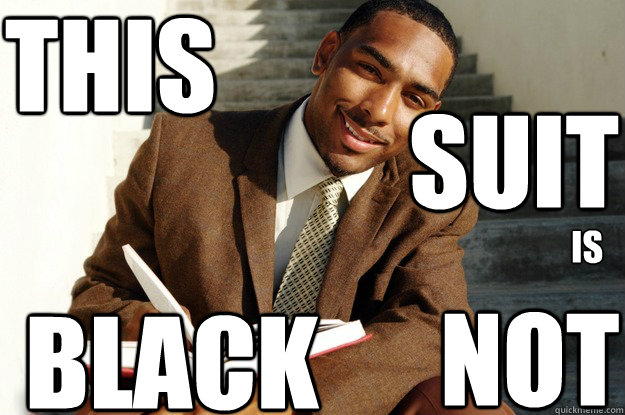 THIS SUIT IS BLACK NOT Dumb Black Guy Quickmeme