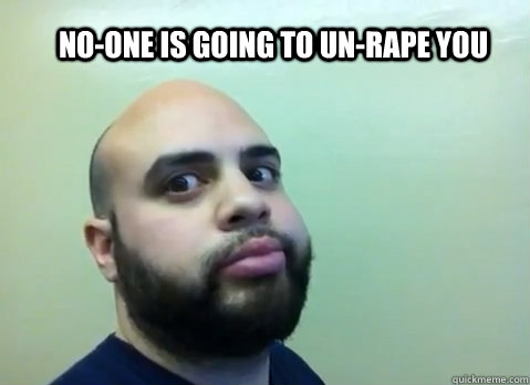 No-one is going to un-rape you - Misc - quickmeme