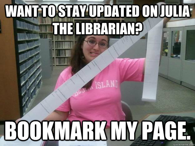 Want to stay updated on Julia the Librarian? Bookmark my page. - Julia the Librarian - quickmeme