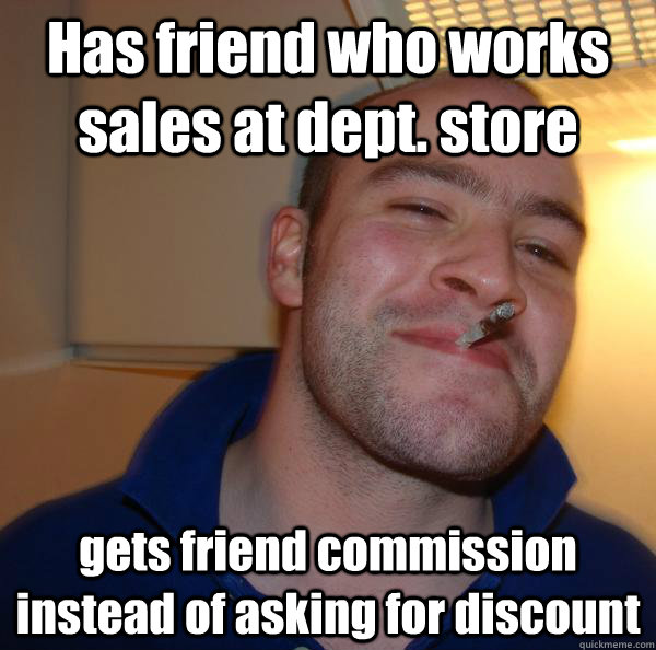 Has friend who works sales at dept. store gets friend commission instead of asking for discount ...