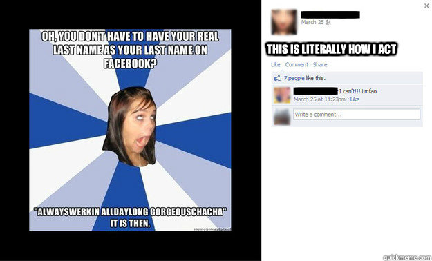 This is literally how I act - Meta Annoying Facebook Girl - quickmeme