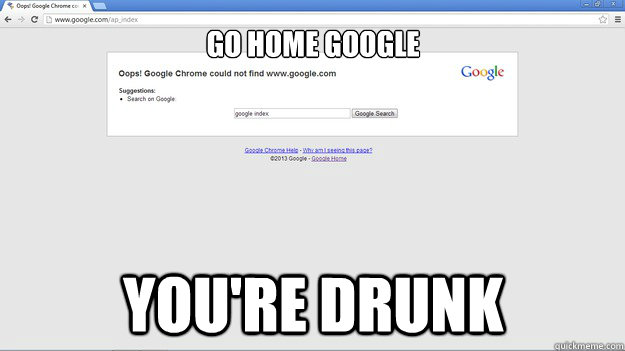 Go Home Google You're Drunk - Drunk Google - quickmeme