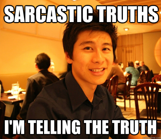 Sarcastic truths i'm telling the truth - Embrace the Jeff - quickmeme