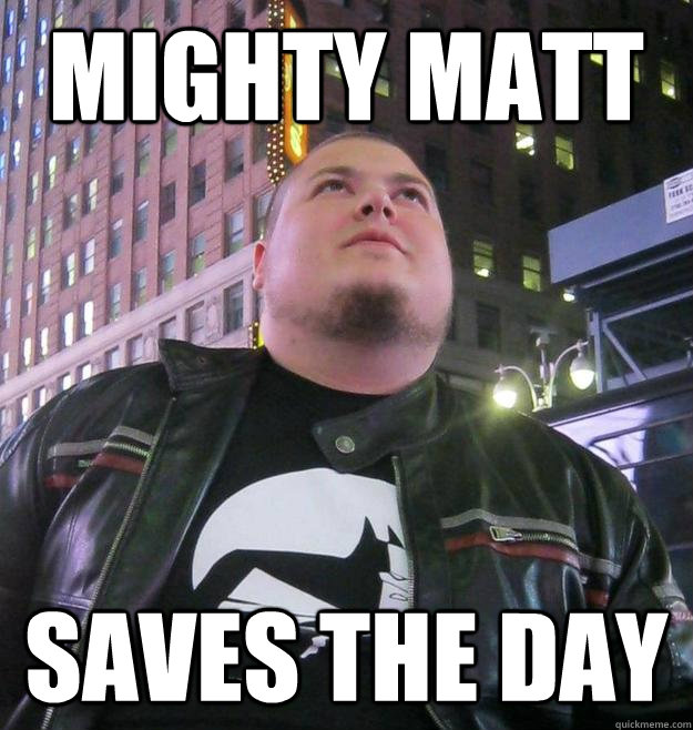 Mighty Matt Saves the Day - Mighty Matt - quickmeme