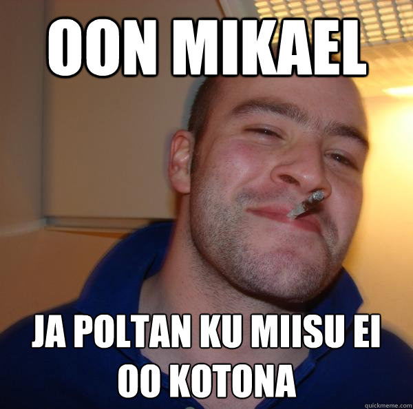 Oon Mikael ja poltan ku miisu ei oo kotona - Misc - quickmeme
